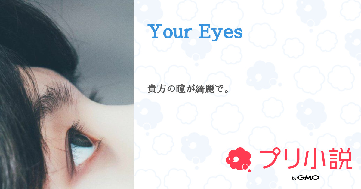 Your Eyes - 全14話 【連載中】（clochetteさんの夢小説） | 無料スマホ夢小説ならプリ小説 byGMO